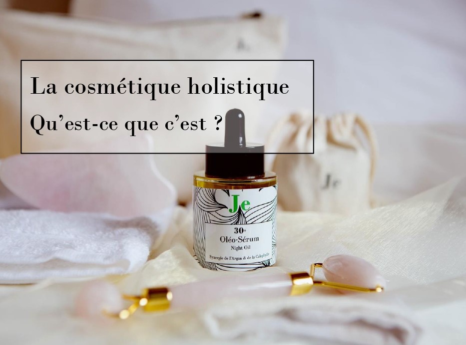 La cosmétique holistique: qu'est ce que c'est? - Je cosmétique